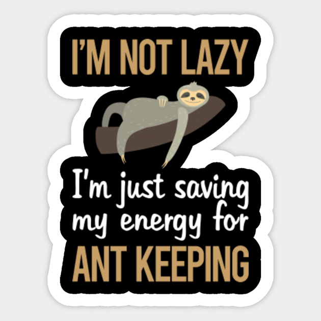 Saving Energy Ant Keeping Ants Myrmecology Myrmecologist Ant Keeping Sticker Teepublic